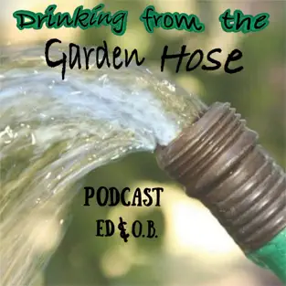 Drinking From The Garden Hose - The Podcast